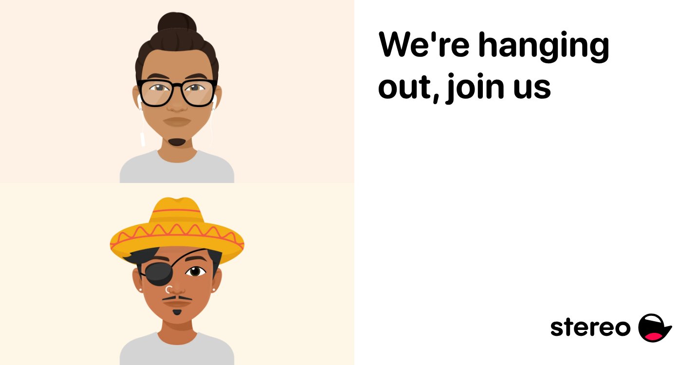 We're hanging out, join us by , and -2 more on Stereo